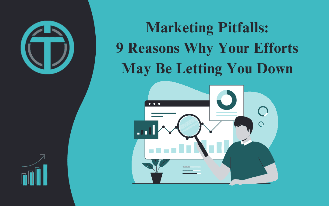 Marketing Pitfalls: 9 Reasons Your Campaigns May Be Failing